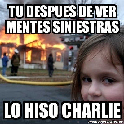 Meme Disaster Girl - tu despues de ver mentes siniestras lo hiso ...