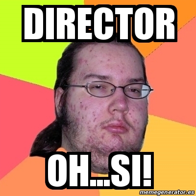 Meme Friki - Director oh...si! - 24758958