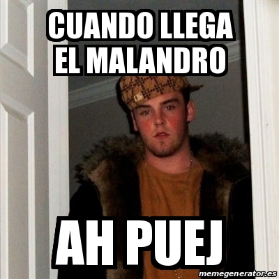 Meme Scumbag Steve - CUANDO LLEGA EL MALANDRO AH PUEJ - 24762370