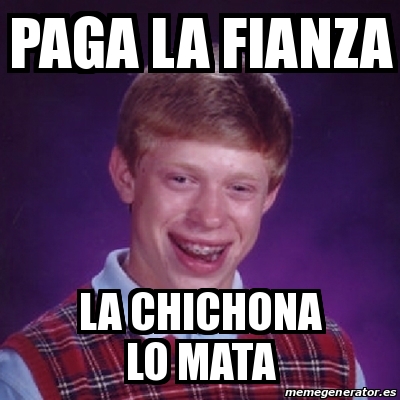 Meme Bad Luck Brian - Paga la fianza La Chichona lo mata - 24764842
