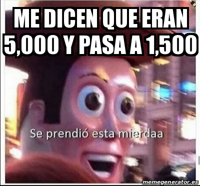 Meme Personalizado - Me dicen que eran 5,000 y pasa a 1,500 - 24769241