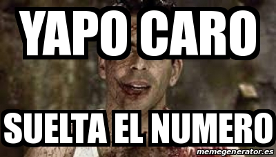 Meme Personalizado - yapo caro suelta el numero - 24769242