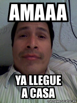 Meme Personalizado - AMAAA YA LLEGUE A CASA - 24770670