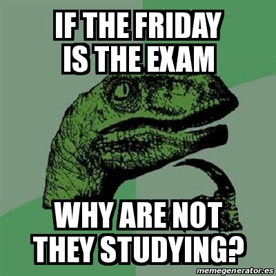 Meme Filosoraptor - if the friday is the exam why are not they studying ...