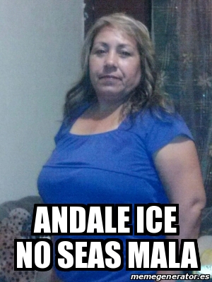 Meme Personalizado - Andale ice no seas mala - 24779649