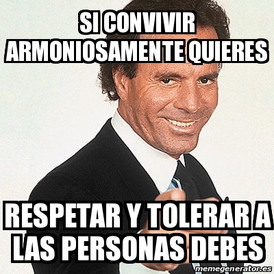 Meme Julio Iglesias - si convivir armoniosamente quieres respetar y ...