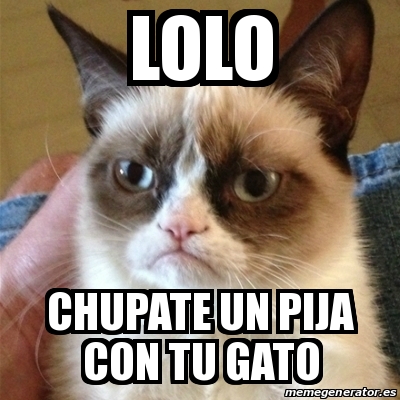 Meme Grumpy Cat - Lolo Chupate un pija con tu gato - 24781320