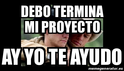 Meme Personalizado - debo termina mi proyecto ay yo te ayudo - 24784495
