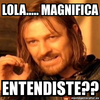 Meme Boromir - lola..... magnifica entendiste?? - 24784662