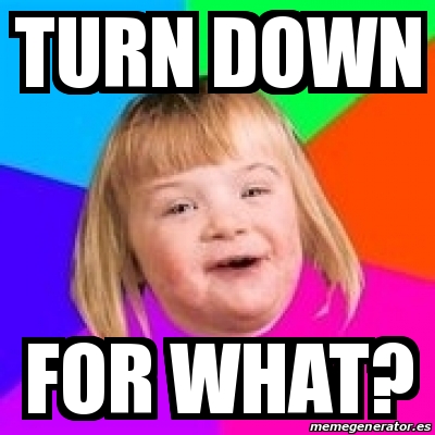 Meme Retard Girl - TURN DOWN FOR WHAT? - 24785008