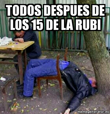 Meme Personalizado - todos despues de los 15 de la RUBI - 24797129