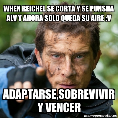 Meme Personalizado - when reichel se corta y se punsha Alv y ahora solo ...