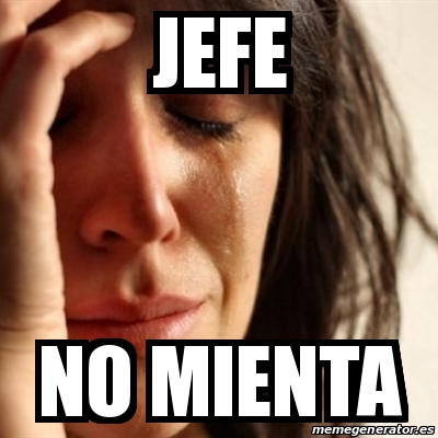 Meme Problems - jefe no mienta - 24798472