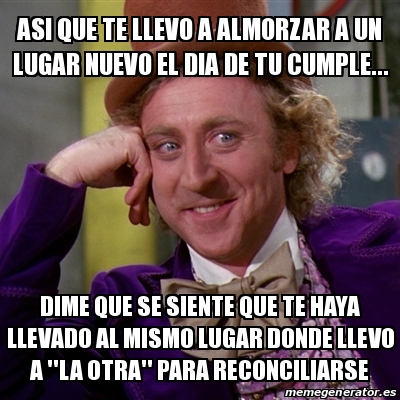 Meme Willy Wonka - Asi que te llevo a almorzar a un lugar nuevo el dia ...