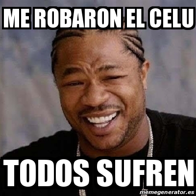 Meme Yo Dawg - me robaron el celu todos sufren - 24083165