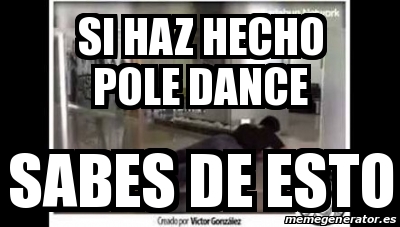 Meme Personalizado - Si haz hecho Pole dance Sabes de esto - 24083789