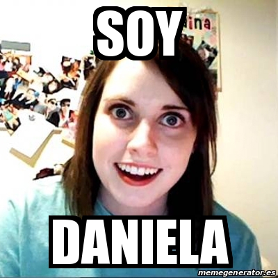 Meme Overly Attached Girlfriend - Soy daniela - 24088277