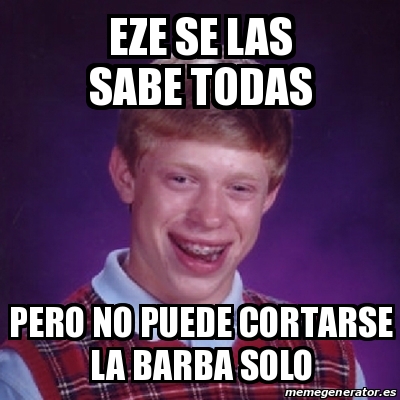 Meme Bad Luck Brian - Eze se las sabe todas Pero no puede cortarse la ...