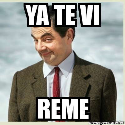 Meme Mr Bean - Ya te vi Reme - 24810733
