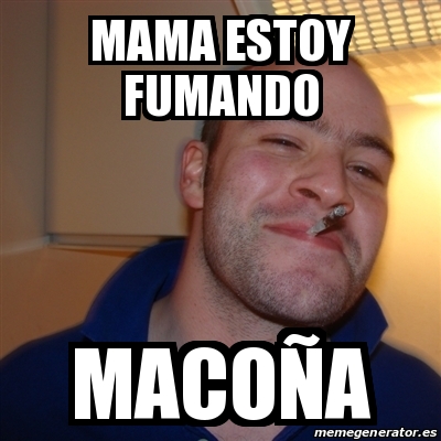 Meme Greg - MAMA ESTOY FUMANDO MACOÃ‘A - 24812241