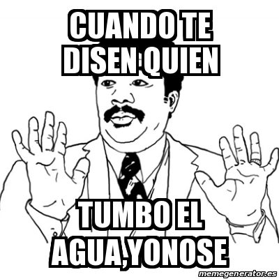 Meme Ay Si - CUANDO TE DISEN QUIEN TUMBO EL AGUA,YONOSE - 24812339