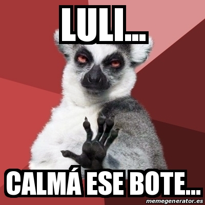 Meme Chill Out Lemur - Luli... CalmÃ¡ ese bote... - 24812347