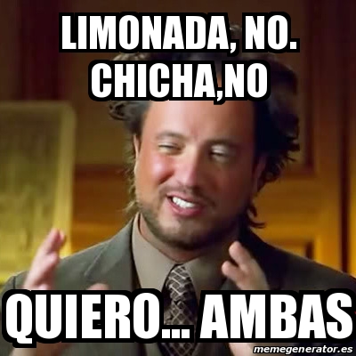 Meme Ancient Aliens - Limonada, no. Chicha,no Quiero... ambas - 24813725