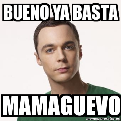 Meme Sheldon Cooper - bueno ya basta mamaguevo - 24813793