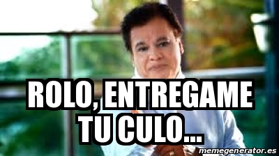 Meme Personalizado - ROLO, ENTREGAME TU CULO... - 24822403