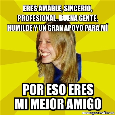 Meme Trologirl - Eres amable, sincerio, profesional, buena gente ...