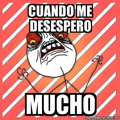 Meme I Hate - cuando me desespero mucho - 24835133