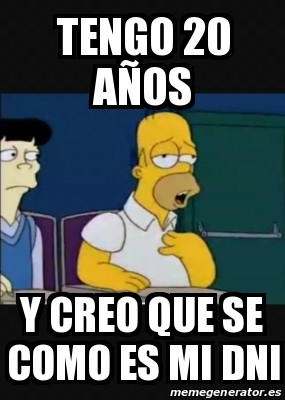 Meme Personalizado - Tengo 20 aÃ±os Y creo que se como es mi dni - 24840325