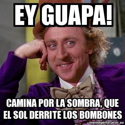 Meme Willy Wonka - Ey guapa! camina por la sombra, que el sol derrite ...