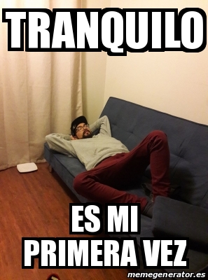 Meme Personalizado - tranquilo es mi primera vez - 24856318