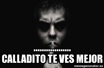 Meme Personalizado - .................. Calladito te ves mejor - 24856359