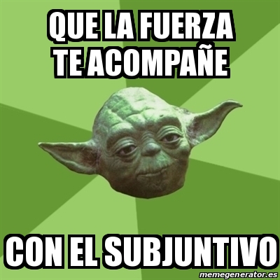Meme Yoda - que la fuerza te acompaÃ±e con el subjuntivo - 24864153