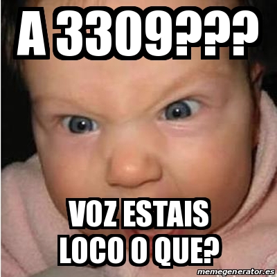 Meme Bebe furioso - a 3309??? voz estais loco o que? - 24865471