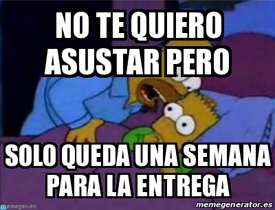 Meme Personalizado - NO TE QUIERO ASUSTAR PERO SOLO QUEDA UNA SEMANA ...