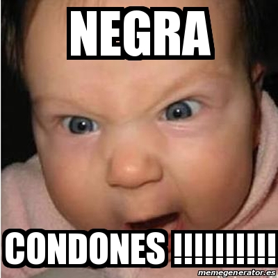 Meme Bebe furioso - negra CONDONES !!!!!!!!!! - 24866715