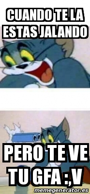 Meme Personalizado - cuando te la estas jalando pero te ve tu gfa :,v ...