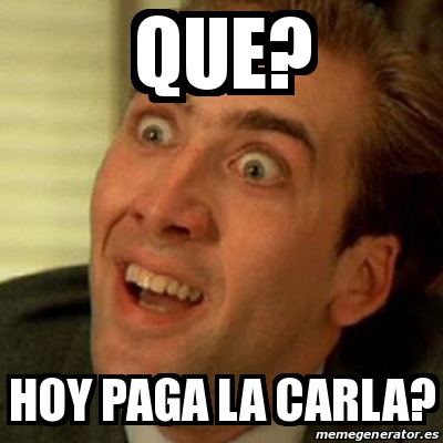 Meme No me digas - QUE? HOY PAGA LA CARLA? - 24869782