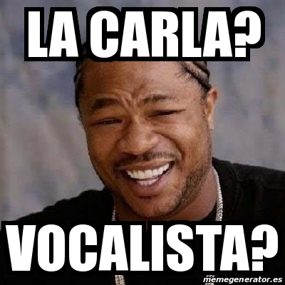 Meme Yo Dawg - la carla? vocalista? - 24872250