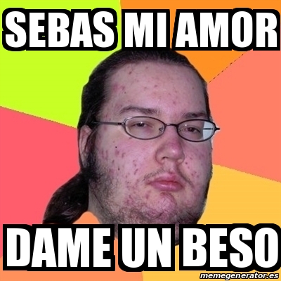 Meme Friki - sebas mi amor dame un beso - 24876074
