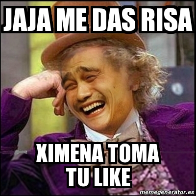 Meme Yao Wonka - JAJA ME DAS RISA XIMENA TOMA TU LIKE - 24876456