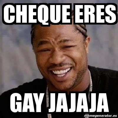 Meme Yo Dawg - cheque eres gay jajaja - 24879194