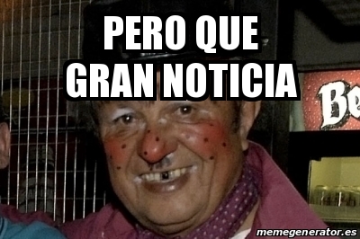 Meme Personalizado - Pero que gran noticia - 24880321