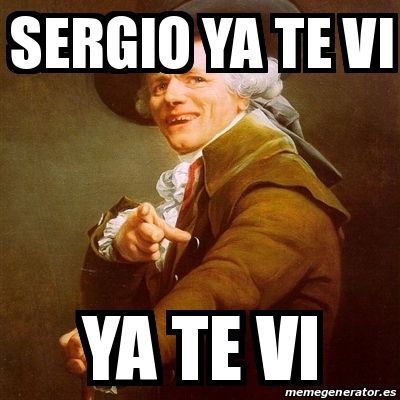 Meme Joseph Ducreux - SERGIO YA TE VI YA TE VI - 24882440