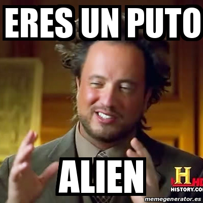 Meme Ancient Aliens - eres un puto alien - 24885246