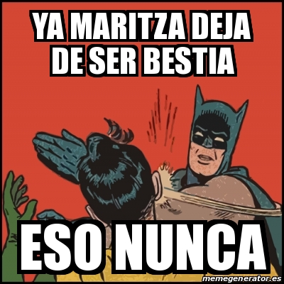 Meme Batman slaps Robin - Ya Maritza deja de ser bestia Eso nunca ...