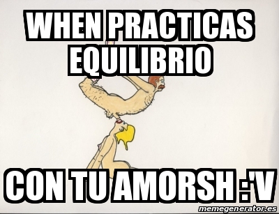 Meme Personalizado - when practicas equilibrio con tu amorsh :'V - 24893801